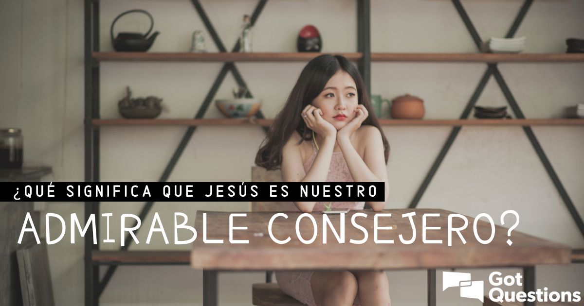 ¿Qué significa que Jesús es nuestro Admirable Consejero (Isaías 9:6 ...