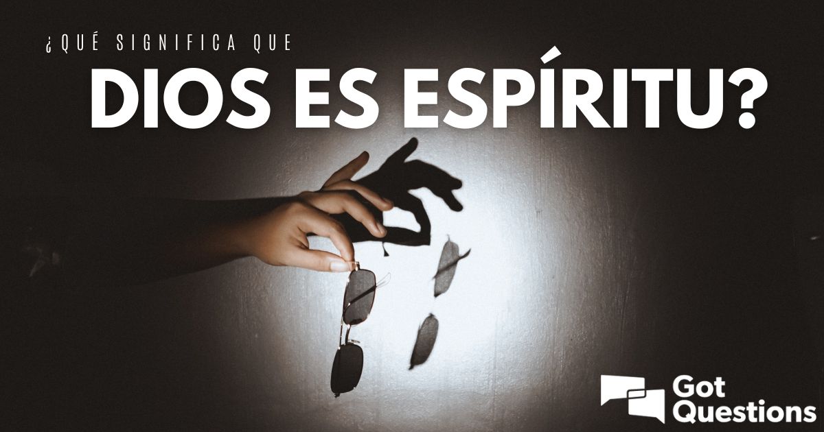 ¿Qué significa que Dios es espíritu? | GotQuestions.org/Espanol