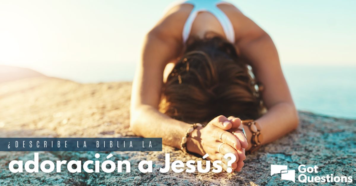 ¿Describe la Biblia la adoración a Jesús? | GotQuestions.org/Espanol