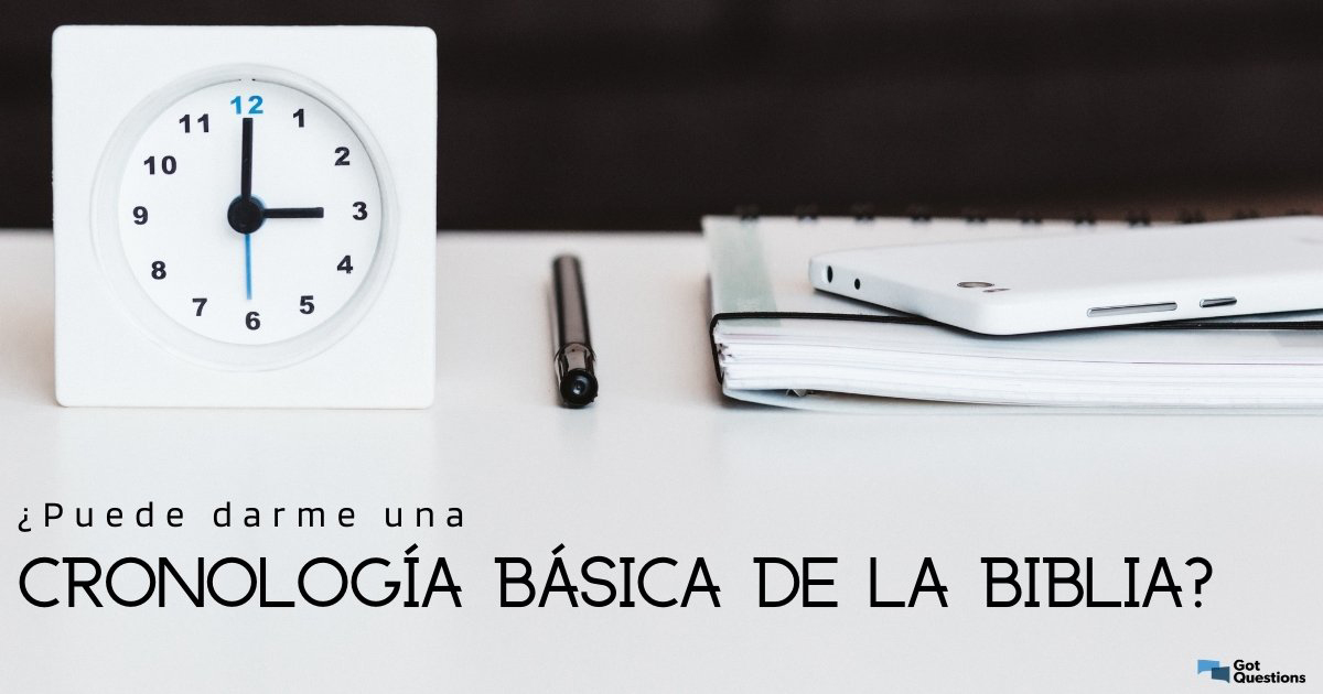 ¿Puede darme una cronología básica de la Biblia? | GotQuestions.org/Espanol