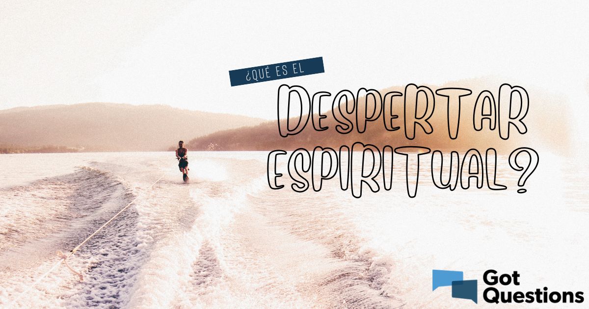 ¿Qué es el despertar espiritual? | GotQuestions.org/Espanol