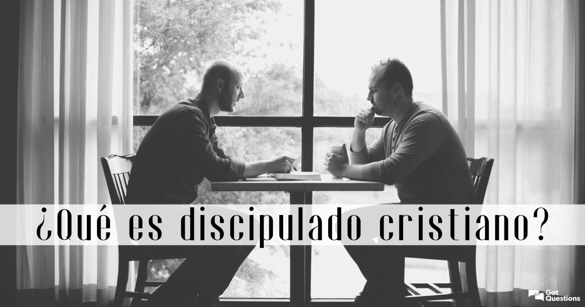 ¿Qué es el discipulado cristiano? ¿Qué importancia tiene el discipulado en la vida cristiana ...