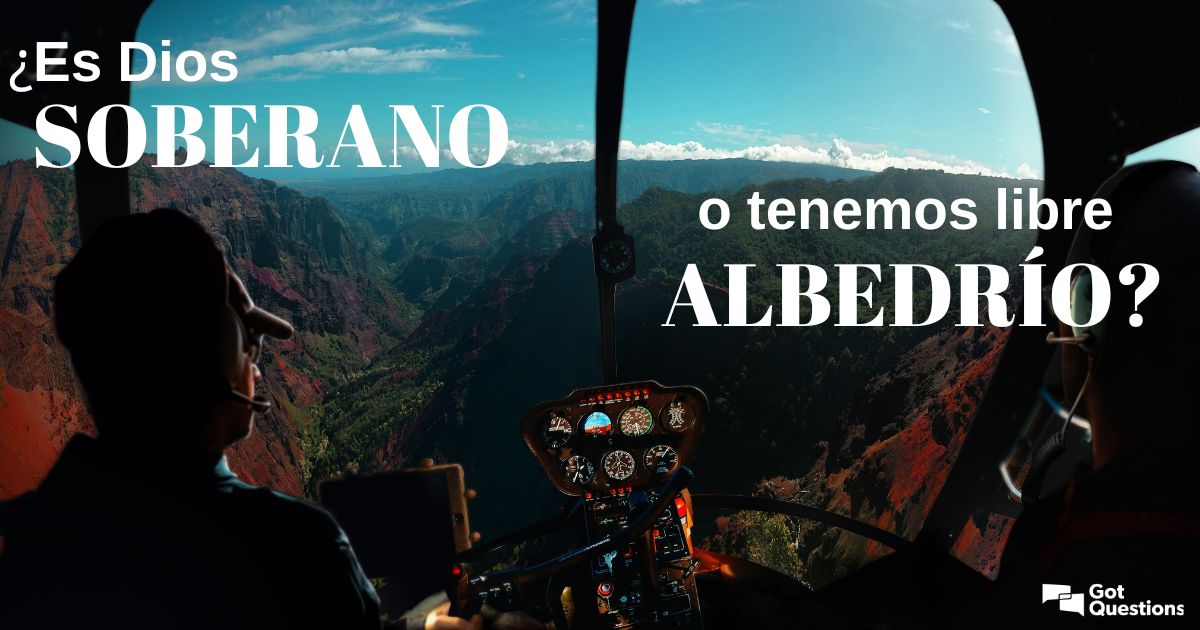 ¿Es Dios soberano o tenemos libre albedrío? | GotQuestions.org/Espanol