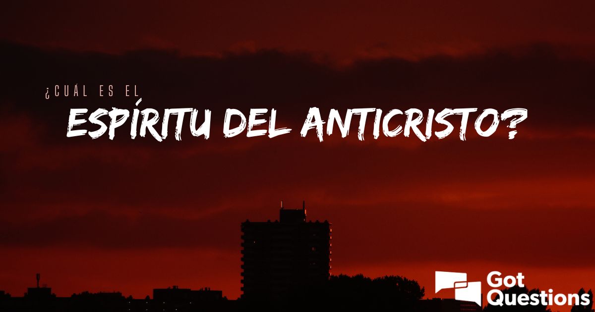¿Cuál es el espíritu del anticristo? | GotQuestions.org/Espanol