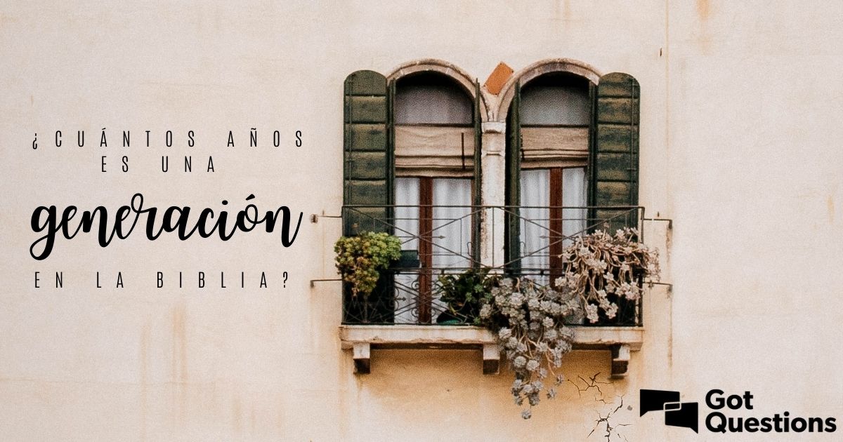 ¿Cuántos años es una generación en la Biblia? | GotQuestions.org/Espanol