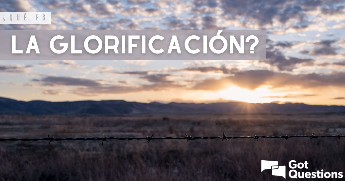 ¿Qué es la glorificación? | GotQuestions.org/Espanol