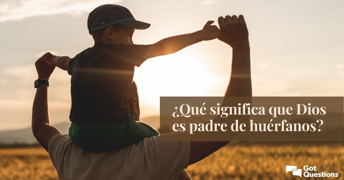 ¿Qué significa que Dios es padre de huérfanos? | GotQuestions.org/Espanol