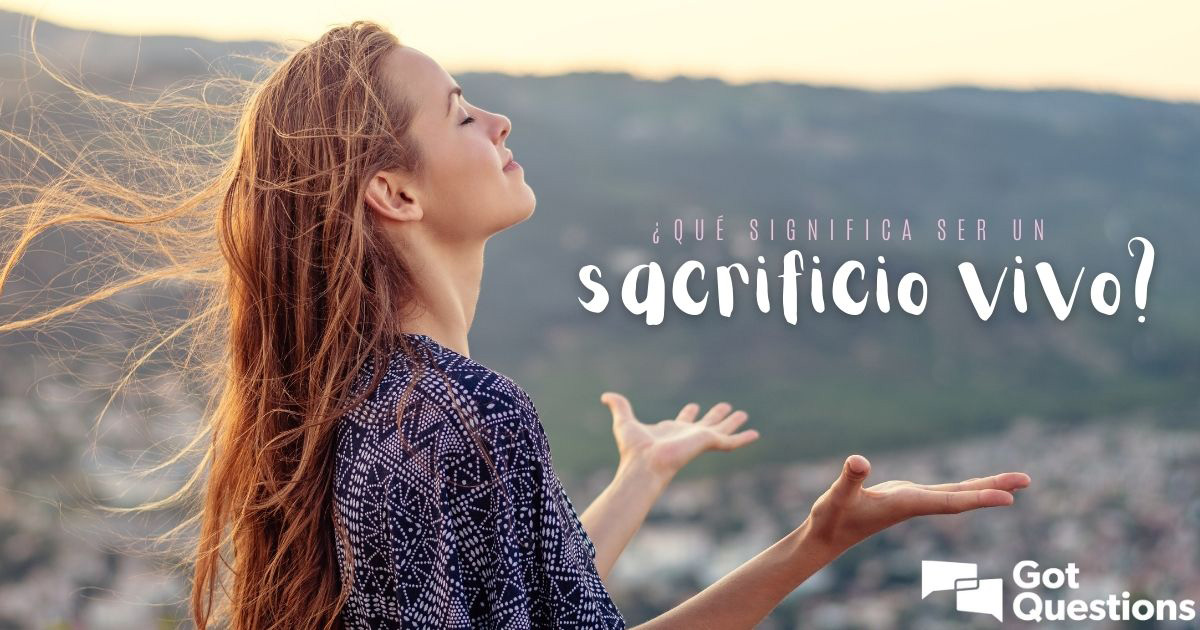 ¿Qué significa ser un sacrificio vivo? | GotQuestions.org/Espanol