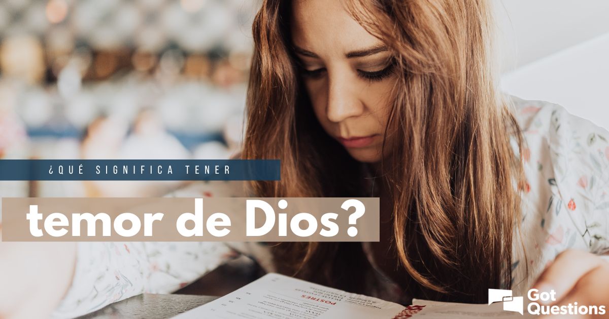 ¿Qué significa tener temor de Dios? | GotQuestions.org/Espanol