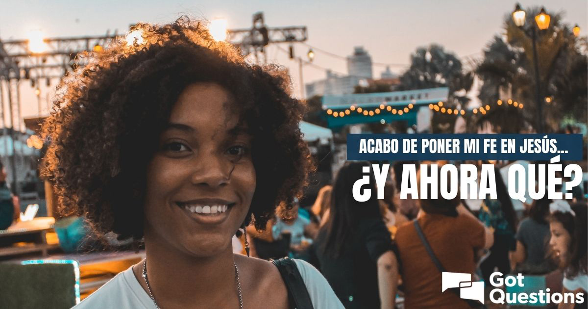 Acabo de poner mi fe en Jesús... ¿y ahora qué? | GotQuestions.org/Espanol