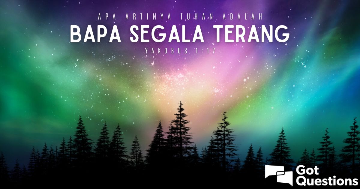 Apa artinya Tuhan adalah Bapa segala terang (Yakobus 1:17)?