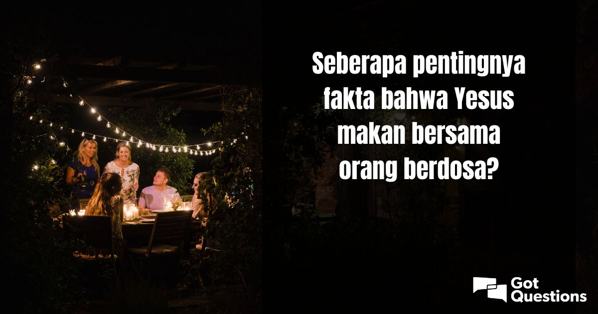Seberapa pentingnya fakta bahwa Yesus makan bersama orang berdosa?