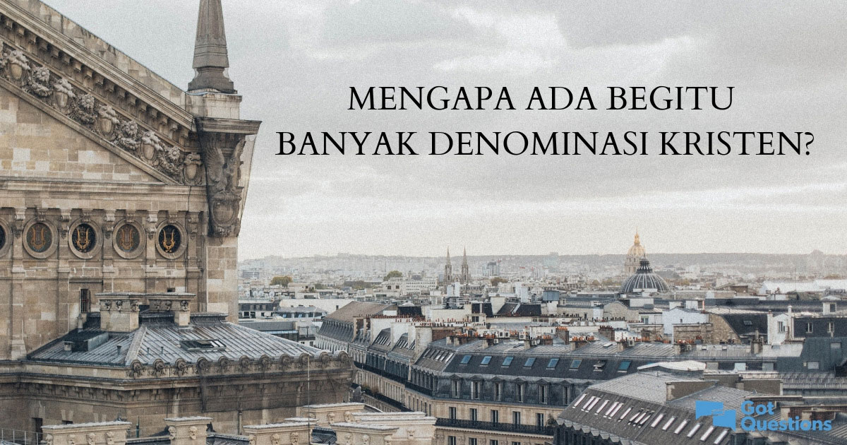 Mengapa ada begitu banyak denominasi Kristen? Mengapa ada begitu banyak denominasi Kristen?
