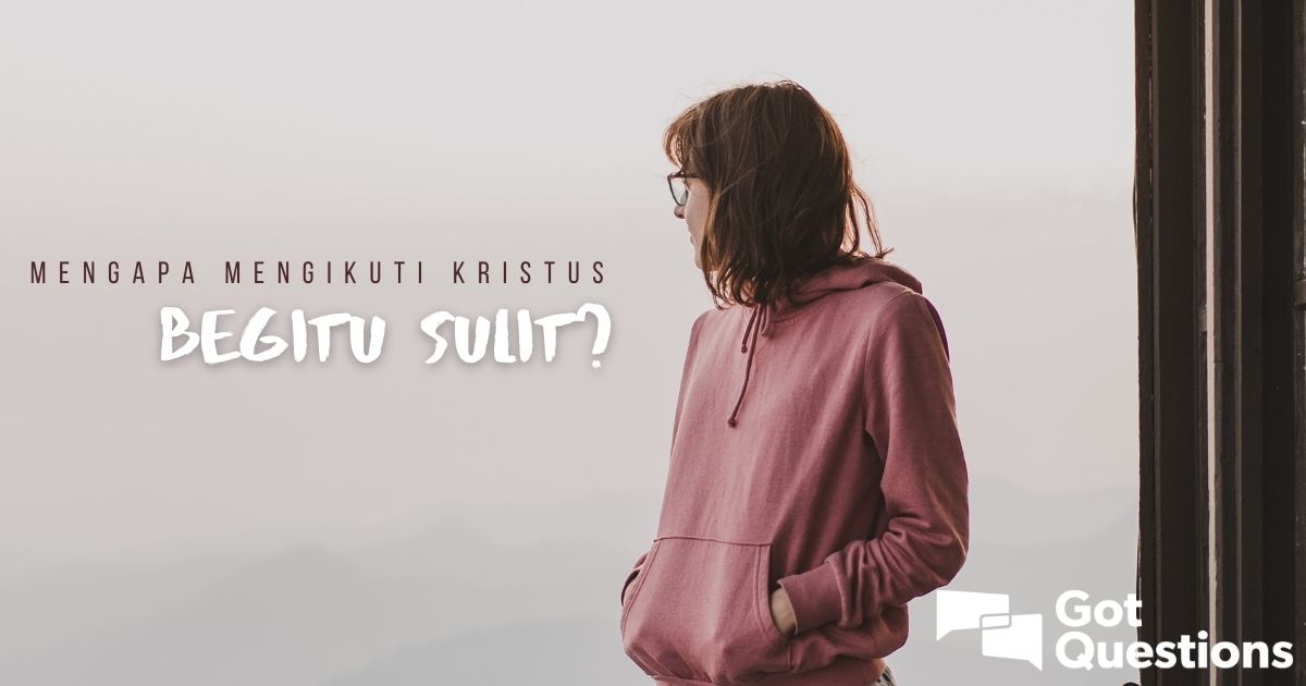Mengapa mengikuti Kristus begitu sulit?