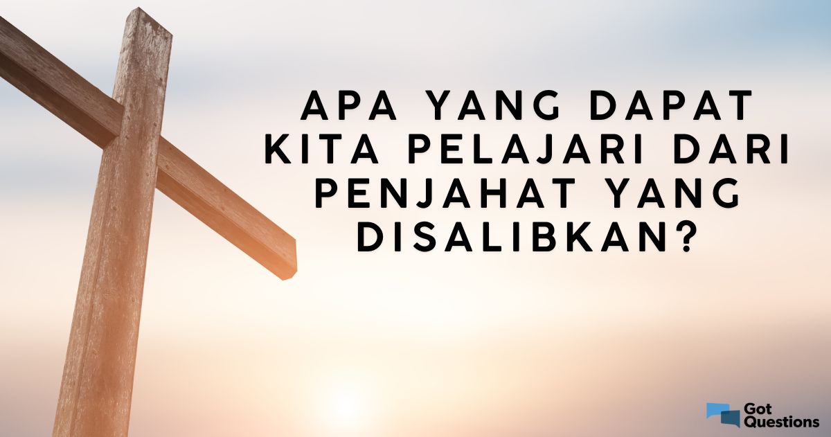Apa yang dapat kita pelajari dari penjahat yang disalibkan?