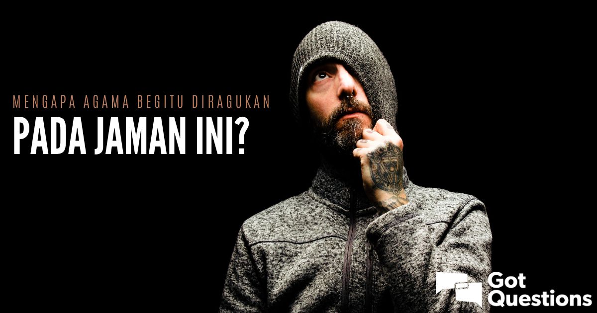 Mengapa agama begitu diragukan pada jaman ini?