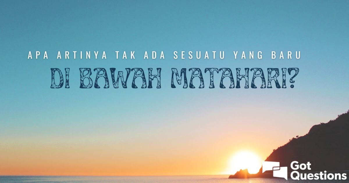 Apa artinya tak ada sesuatu yang baru di bawah matahari?