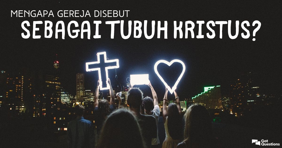 Mengapa gereja disebut sebagai Tubuh Kristus?