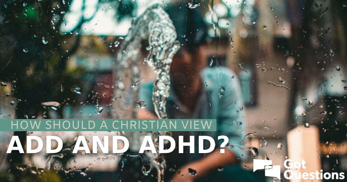How should a Christian view ADD and ADHD? | GotQuestions.org