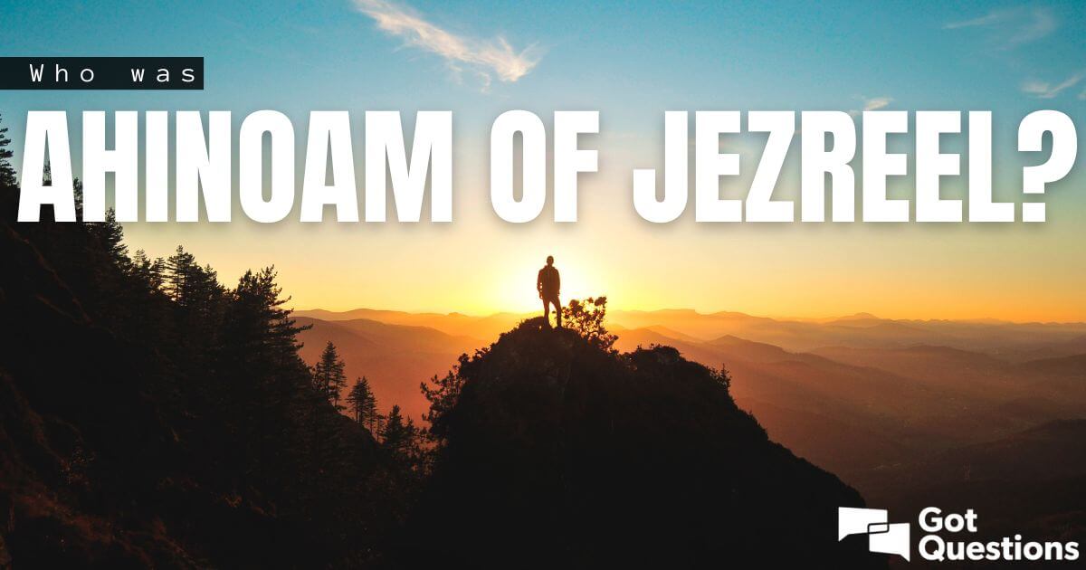 Who was Ahinoam of Jezreel? | GotQuestions.org