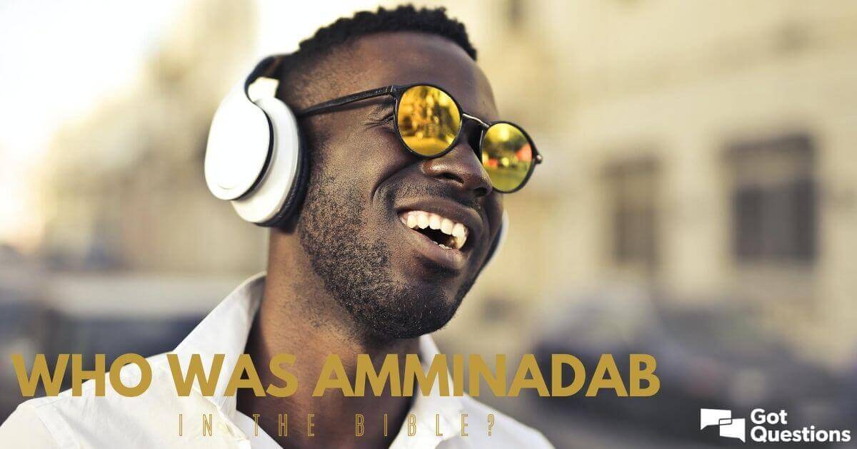 Who was Amminadab in the Bible? | GotQuestions.org