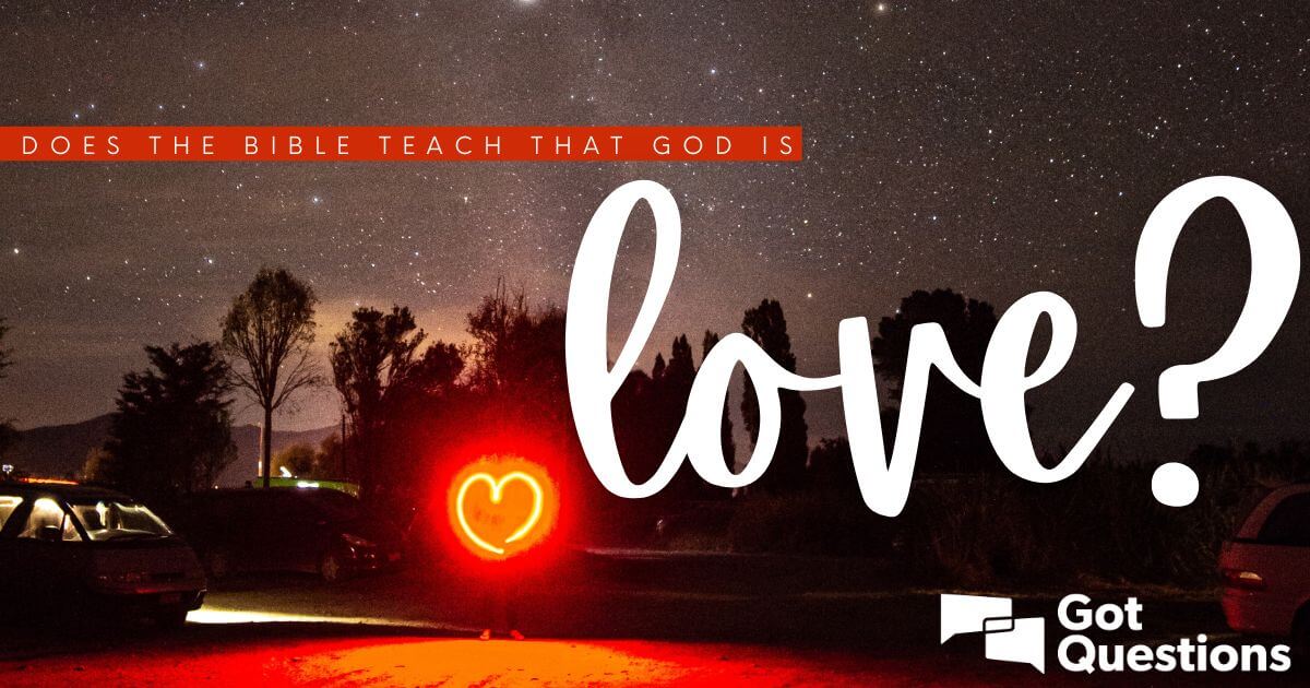 Does the Bible teach that God is love? | GotQuestions.org