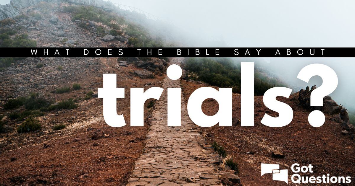 What does the Bible say about trials? | GotQuestions.org