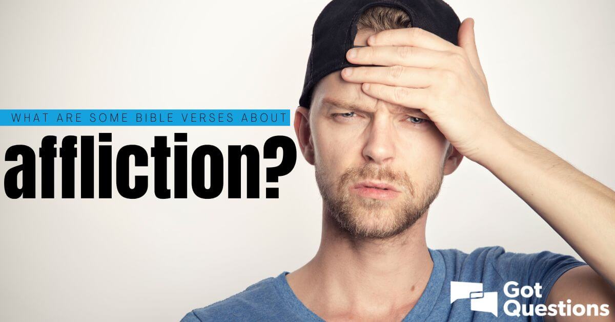 What are some Bible verses about affliction? | GotQuestions.org