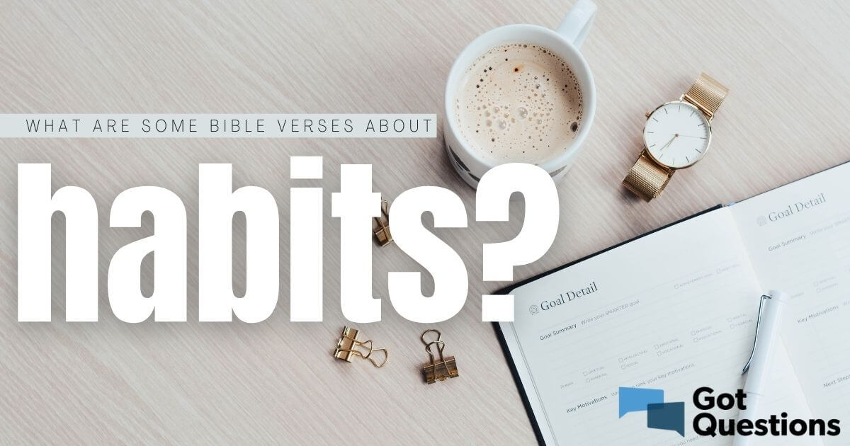 What are some Bible verses about habits? | GotQuestions.org