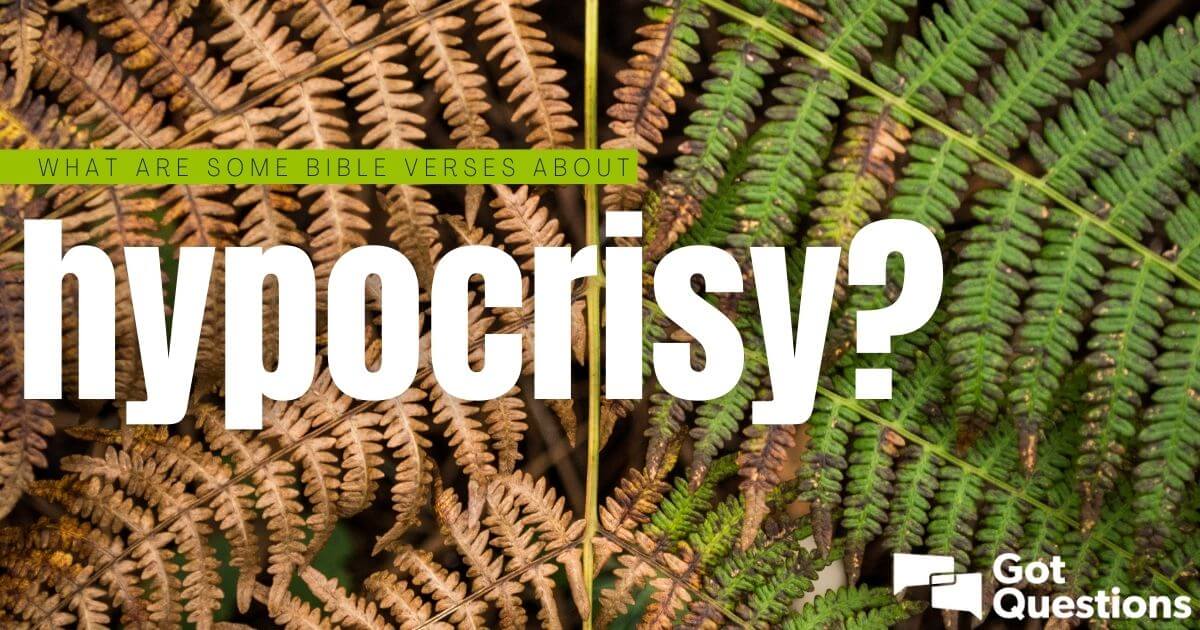 What are some Bible verses about hypocrisy? | GotQuestions.org