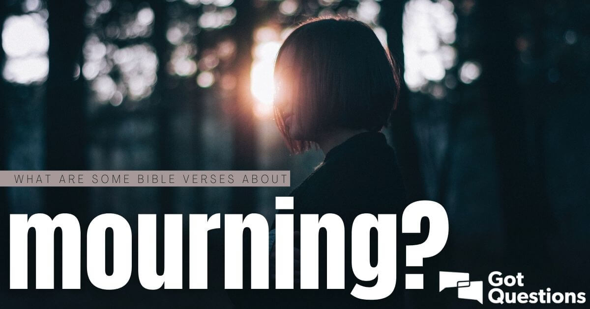What are some Bible verses about mourning? | GotQuestions.org
