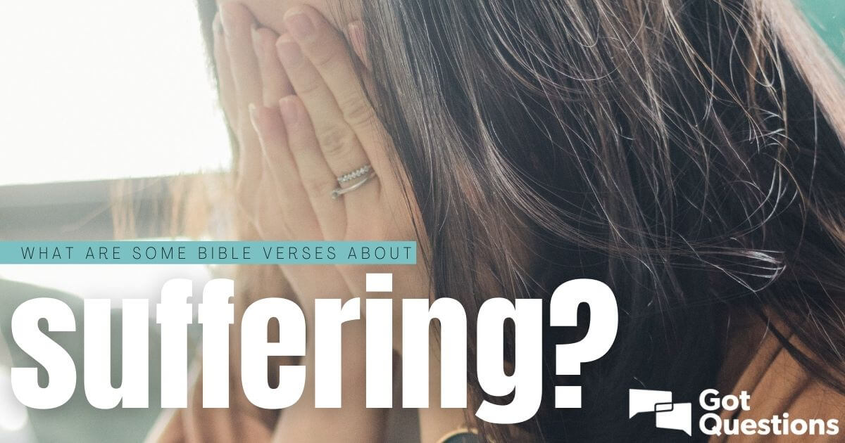 What are some Bible verses about suffering? | GotQuestions.org