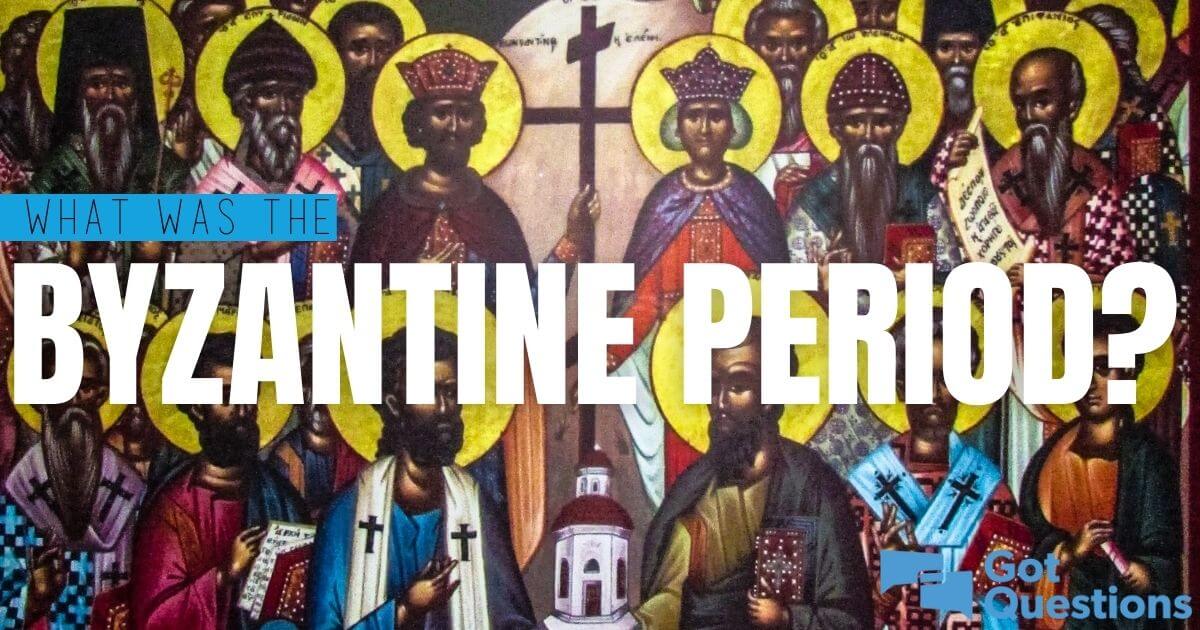 What was the Byzantine Period? | GotQuestions.org