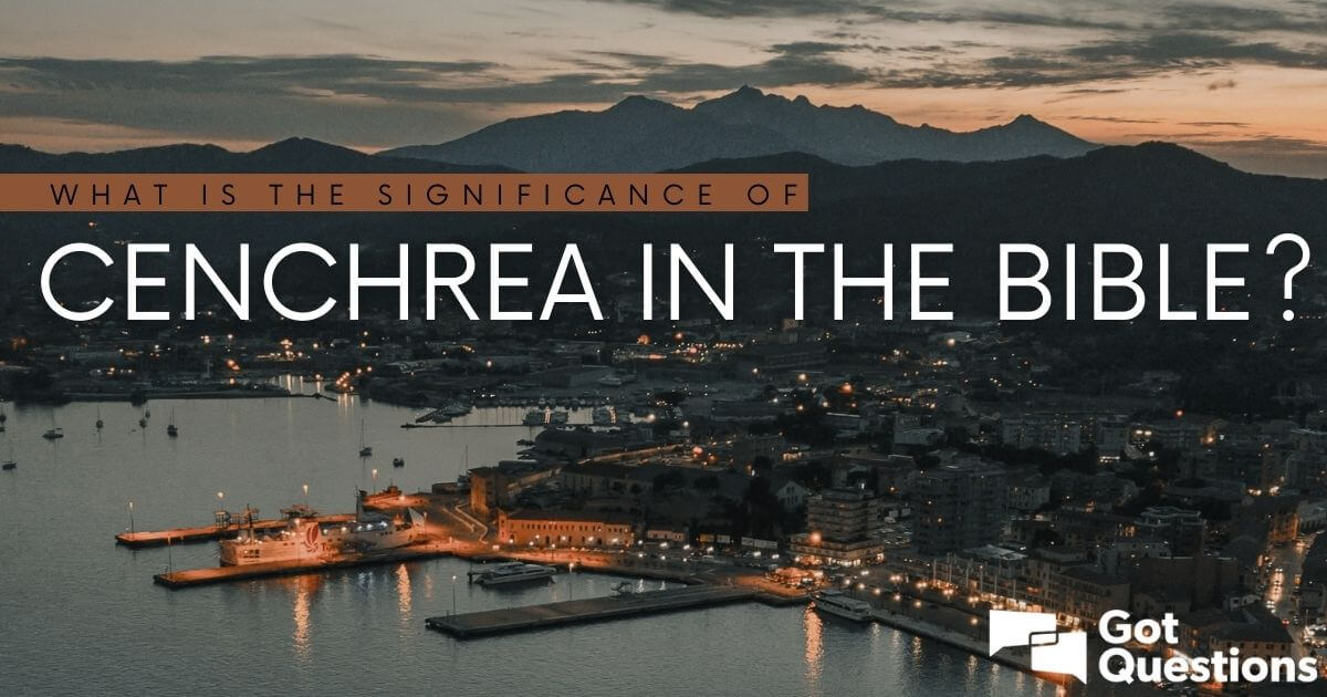 What is the significance of Cenchrea in the Bible? | GotQuestions.org