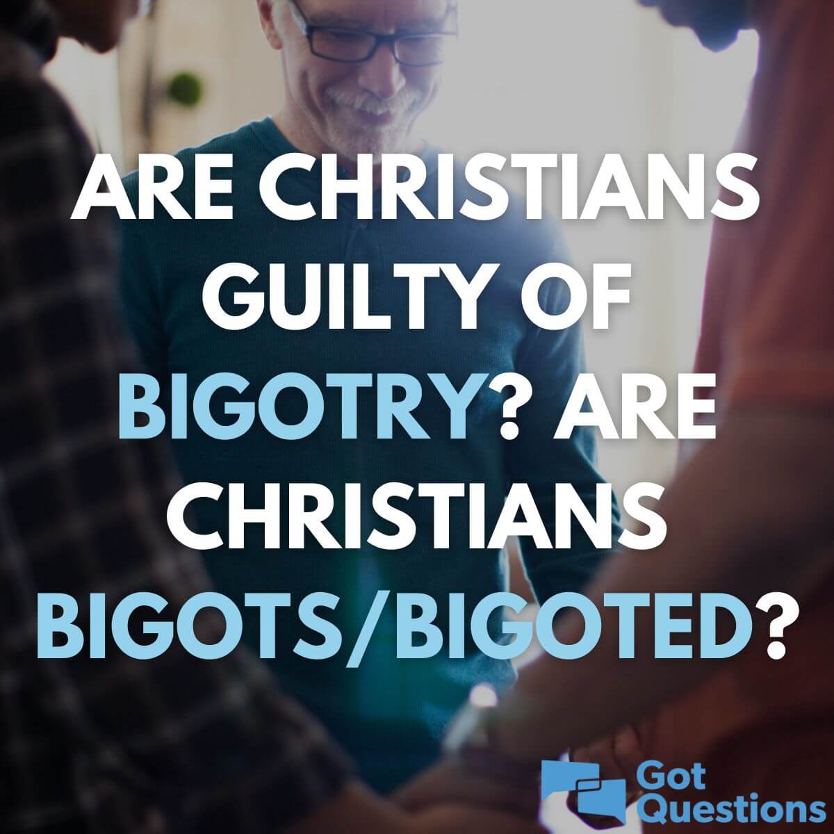 Are Christians guilty of bigotry? Are Christians bigots/bigoted ...