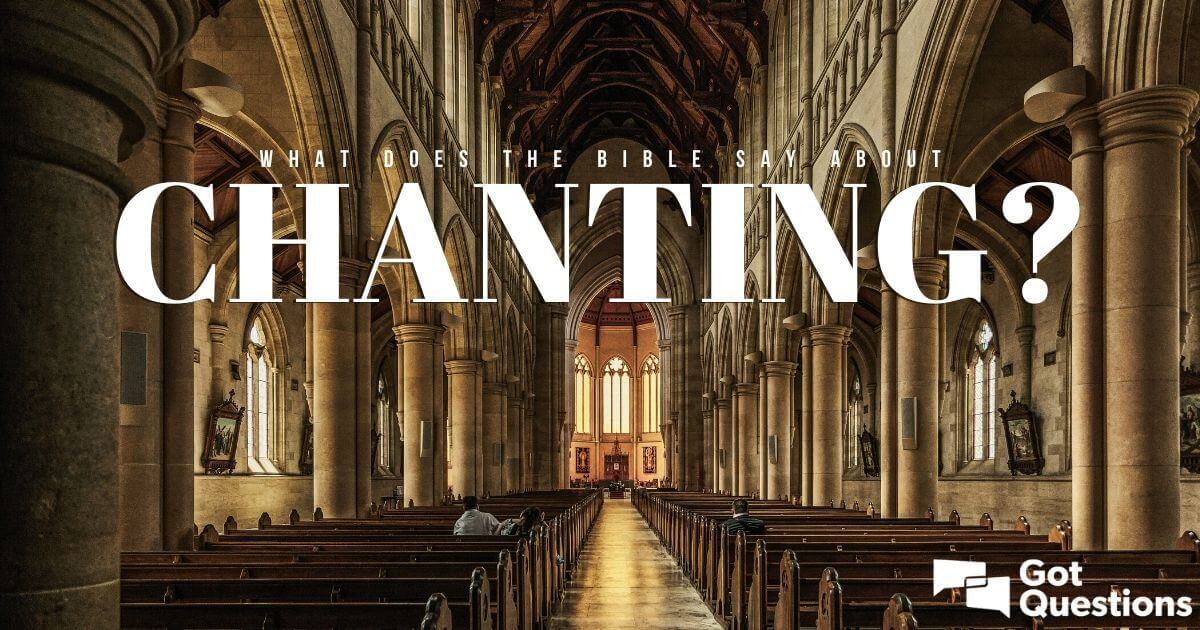 What does the Bible say about chanting? Should a Christian chant ...