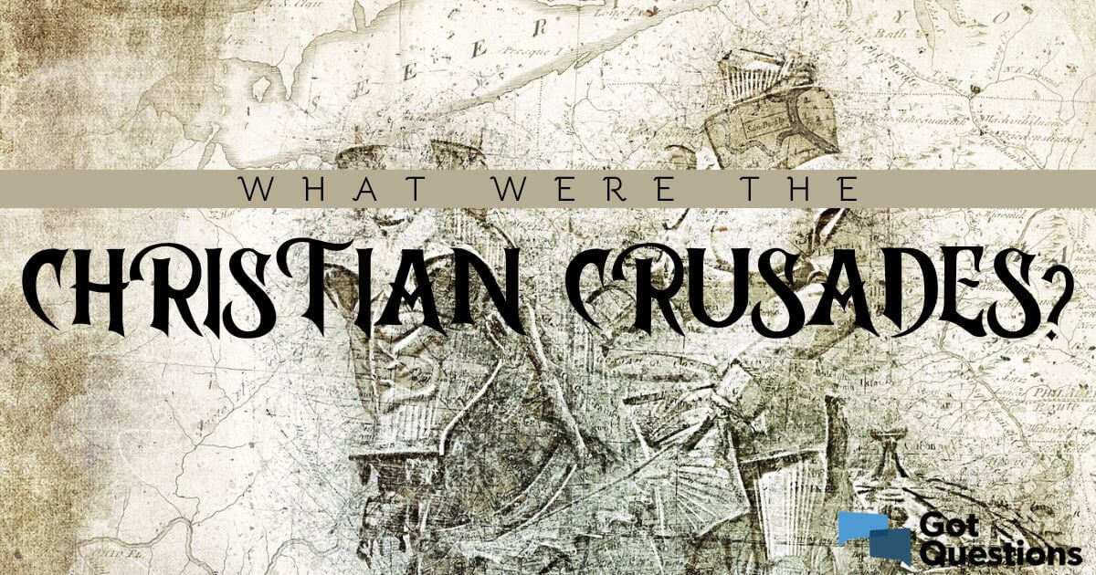 What were the Christian crusades? | GotQuestions.org