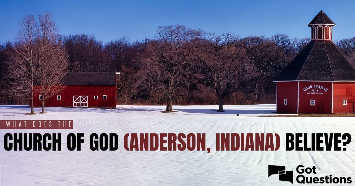 What does the Church of God (Anderson, Indiana) believe? | GotQuestions.org