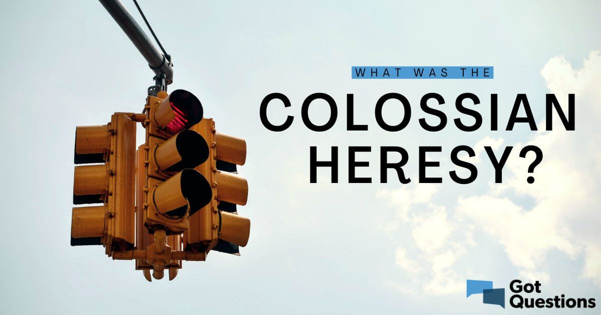What was the Colossian heresy? | GotQuestions.org