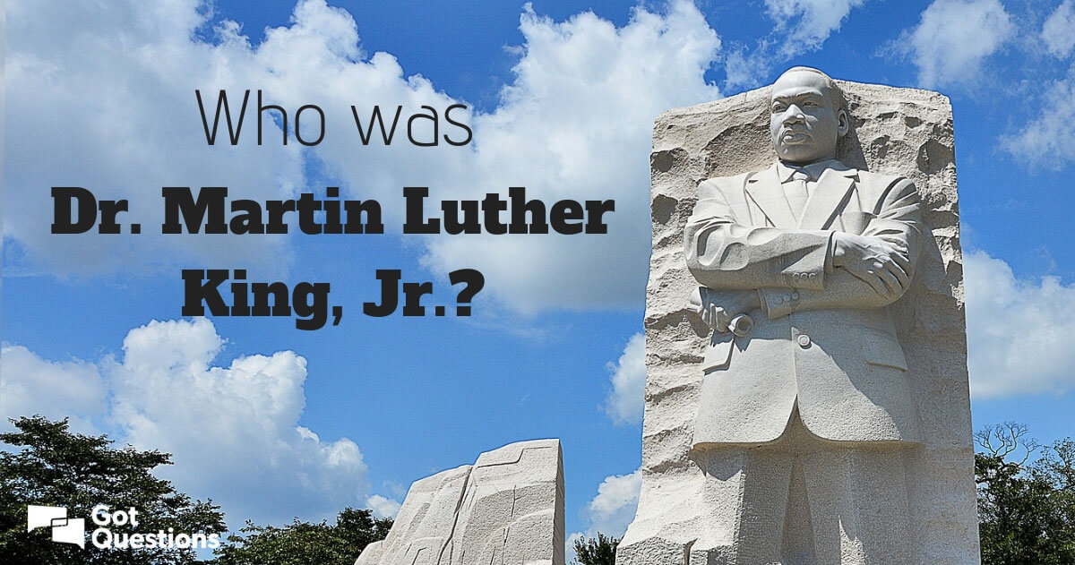 Who was Dr. Martin Luther King, Jr.? | GotQuestions.org