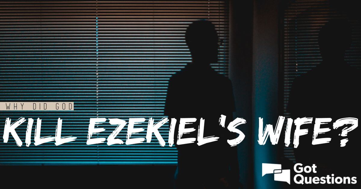 Why did God kill Ezekiel’s wife? | GotQuestions.org