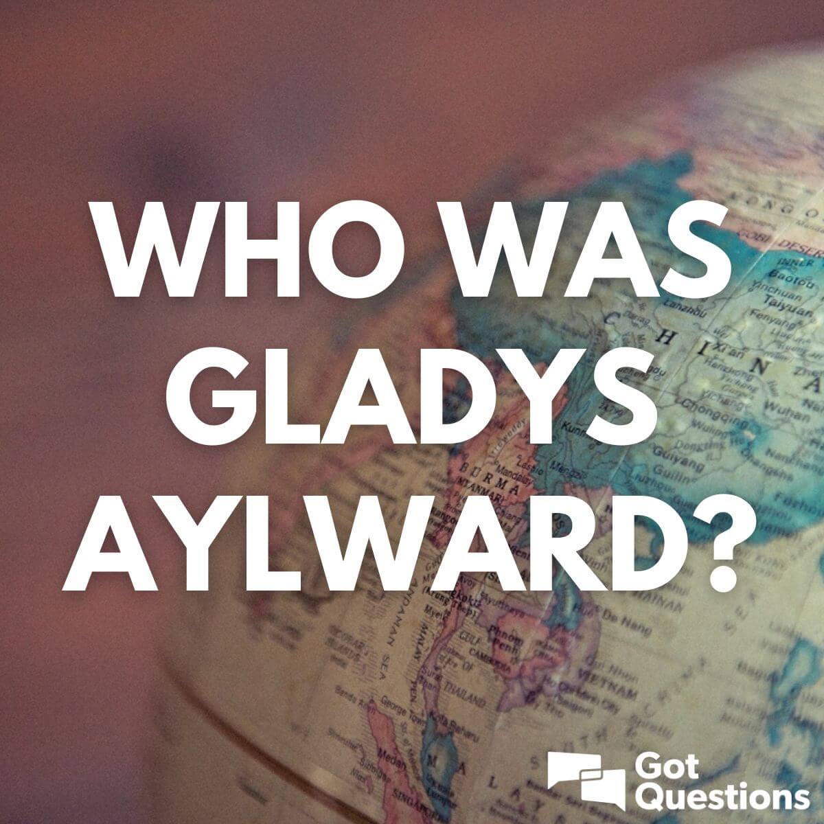 Who was Gladys Aylward? | GotQuestions.org