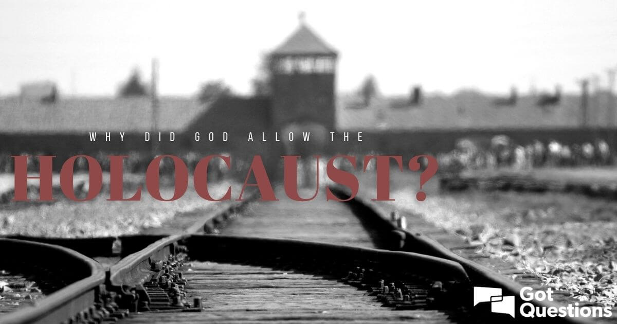 Why did God allow the Holocaust? | GotQuestions.org