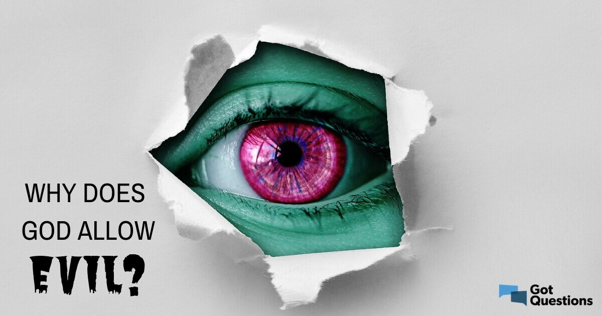 Why does God allow evil? | GotQuestions.org Why does God allow evil? | GotQuestions.org