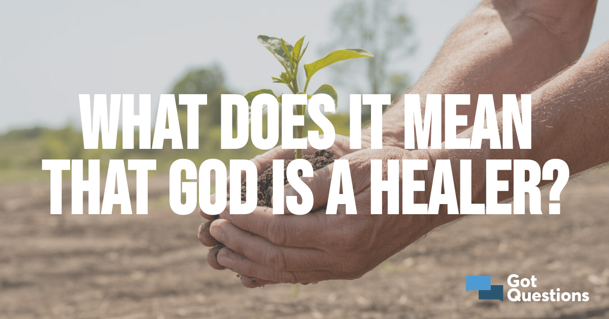 What does it mean that God is a healer? | GotQuestions.org