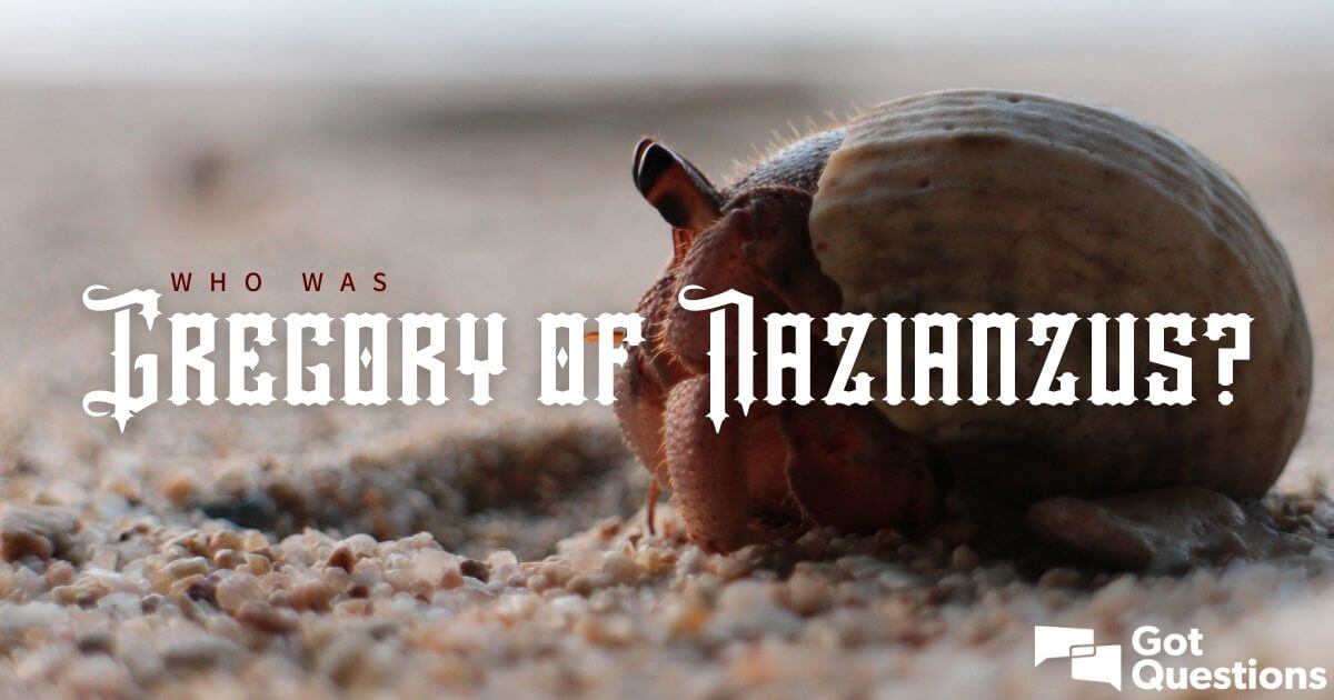 Who was Gregory of Nazianzus? | GotQuestions.org