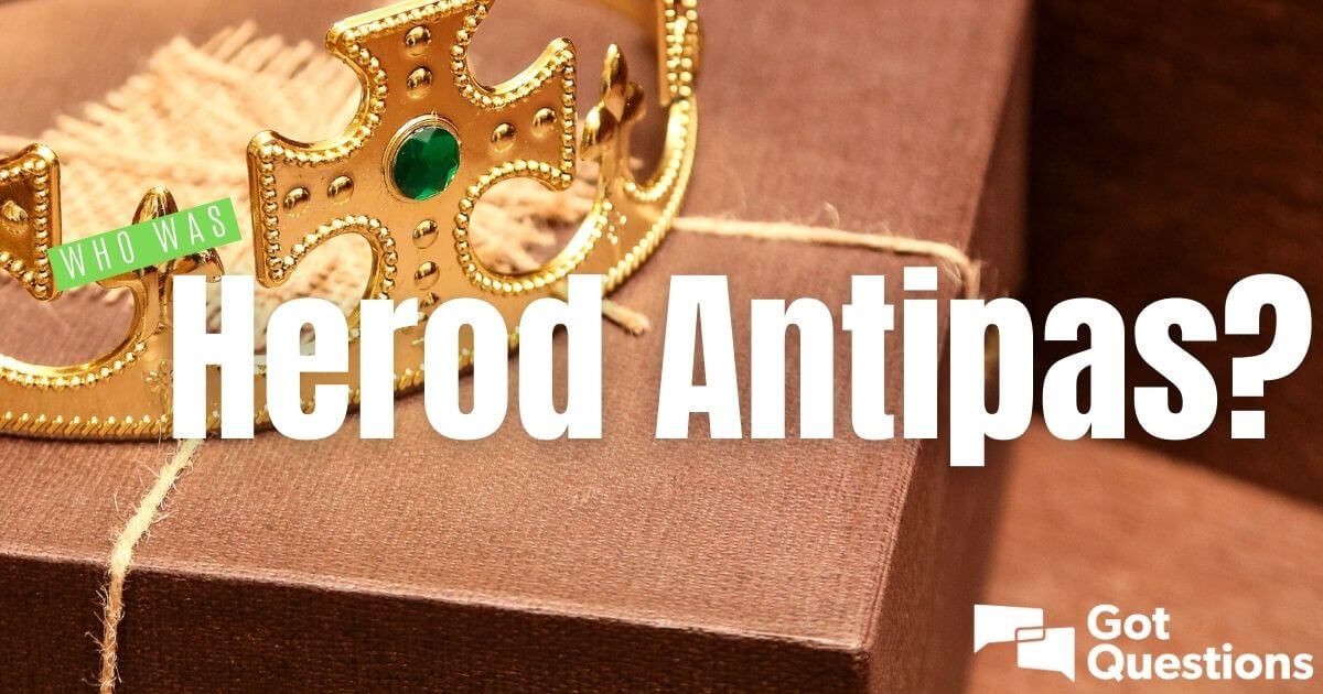 Who was Herod Antipas? | GotQuestions.org