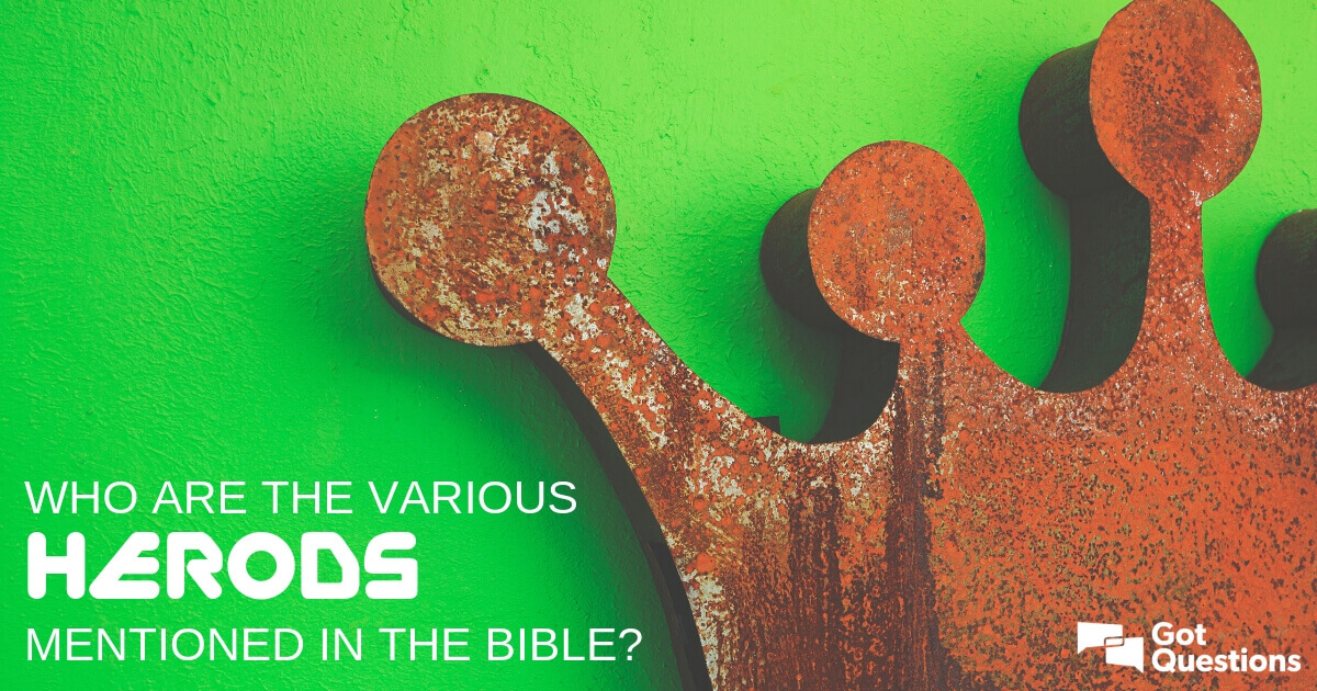 Who are the various Herods mentioned in the Bible? | GotQuestions.org