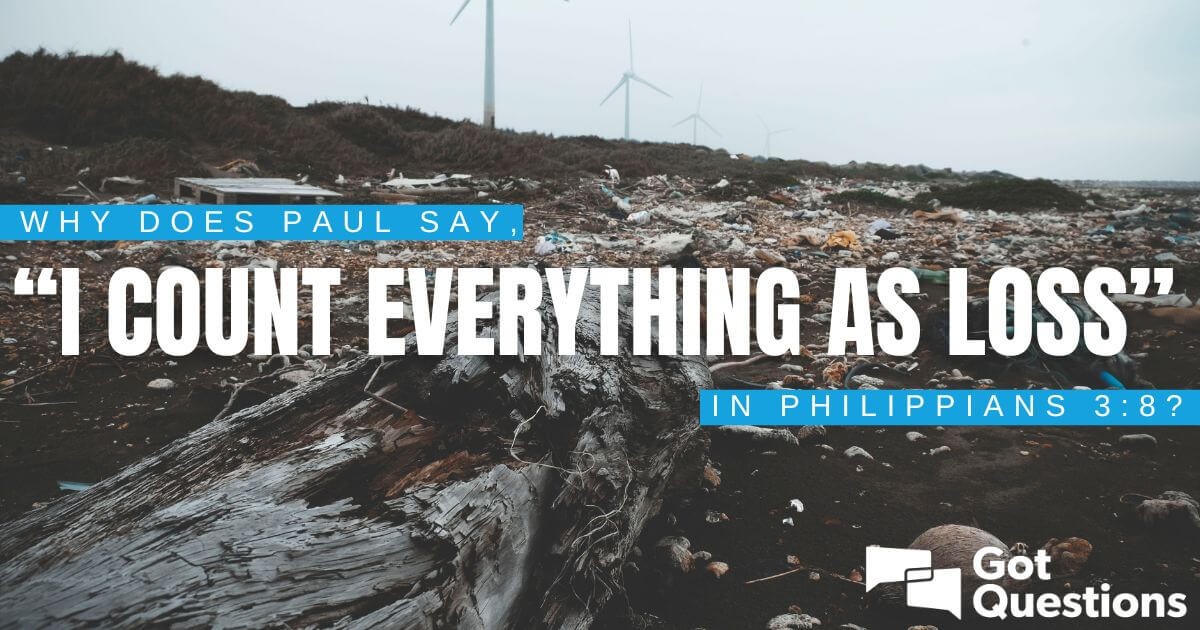 Why does Paul say, “I count everything as loss” in Philippians 3:8 ...