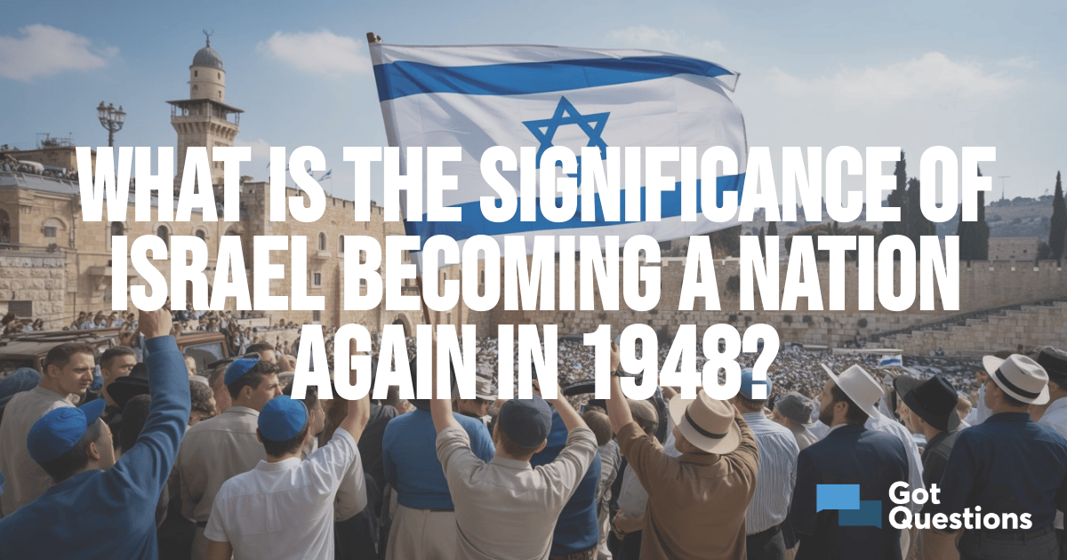What is the significance of Israel becoming a nation again in 1948 ...